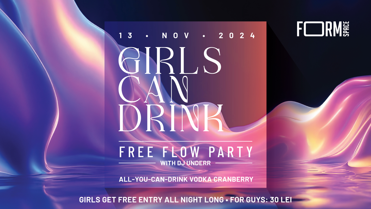 Bilete Girls Can Drink: Free Flow Party at FORM Space - 13 nov, ora 23: ...