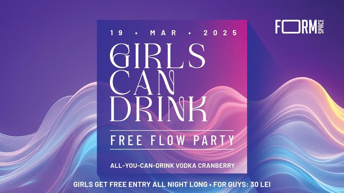 Bilete Girls Can Drink: Free Flow Party at FORM Space - 19 mar, ora 23: ...