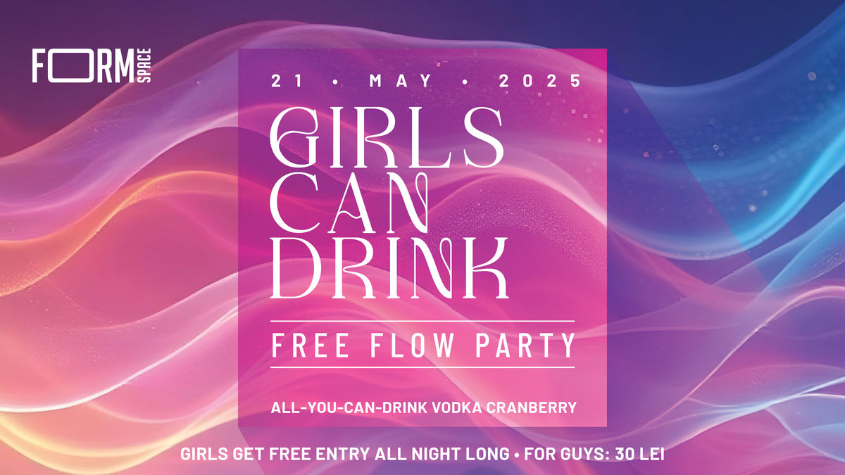Bilete Girls Can Drink: Free Flow Party at FORM Space - 21 mai, ora 23: ...